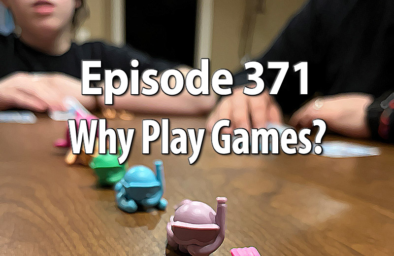 Episode 371 - Why Play Games? - The Family Gamers
