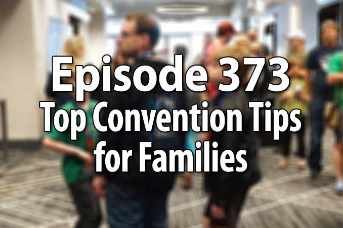 Episode 373 - Top Convention Tips for Families - The Family Gamers