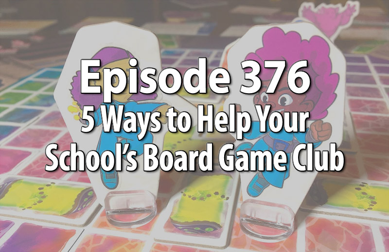 Episode 376 - 5 Ways to Help Your School's Board Game Club - The Family ...