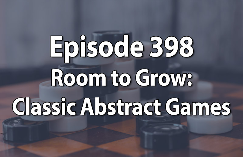 Episode 398 - Room to Grow: Classic Abstract Games - The Family Gamers