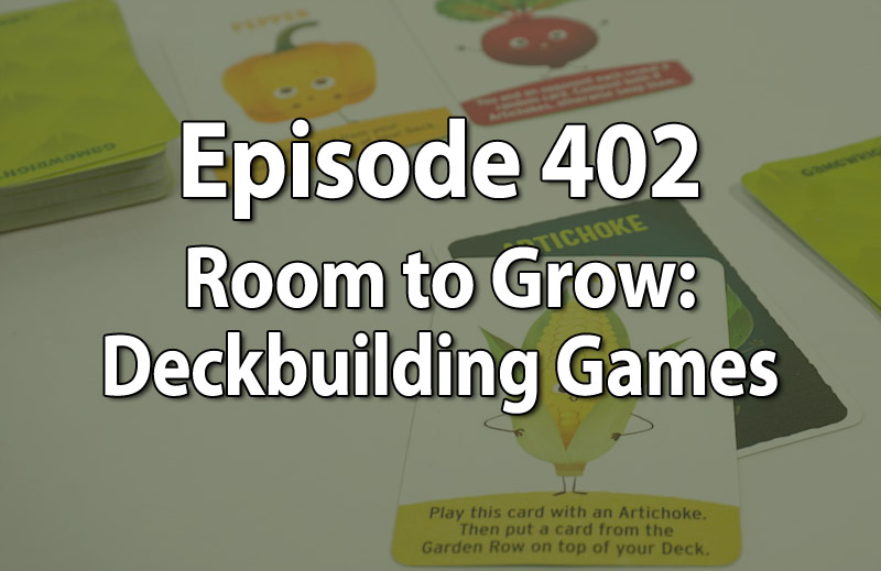 Episode 402 - Room to Grow: Deck Building - The Family Gamers