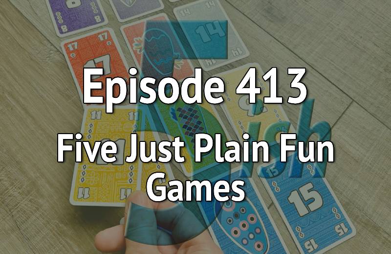 Episode 413 - Five(ish) Games That Are Just Plain Fun - The Family Gamers