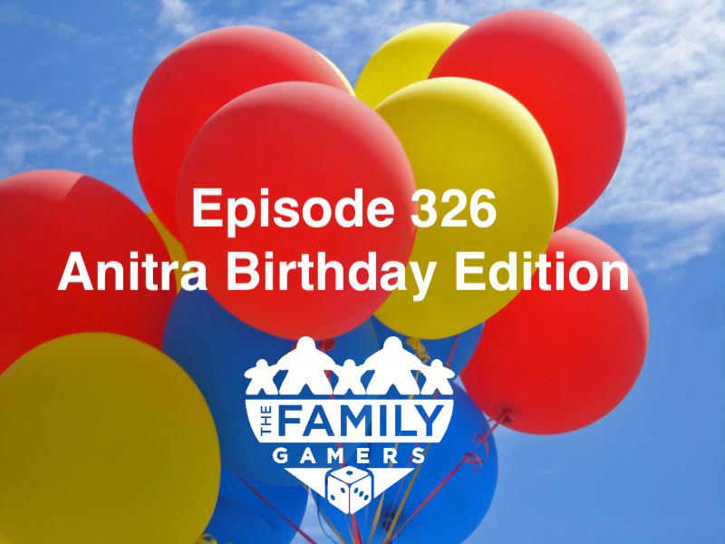 Episode 326 - Anitra Birthday Edition - The Family Gamers Podcast